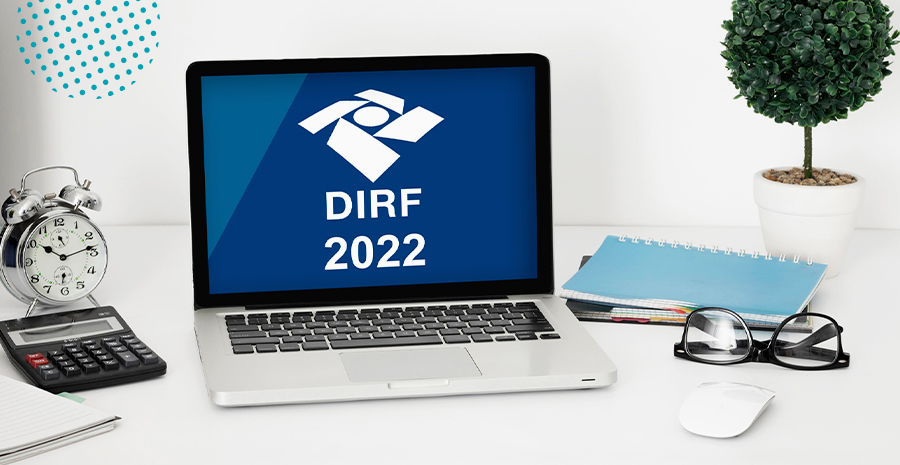 DIRF 2022: tudo sobre, quem deve declarar e como fazer na prática!